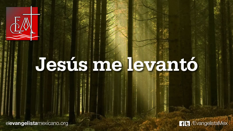 Jesús me levantó – El Evangelista Mexicano