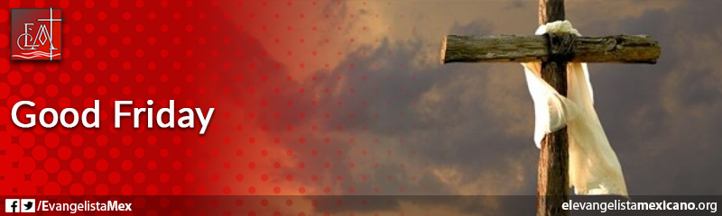 Good Friday – El Evangelista Mexicano