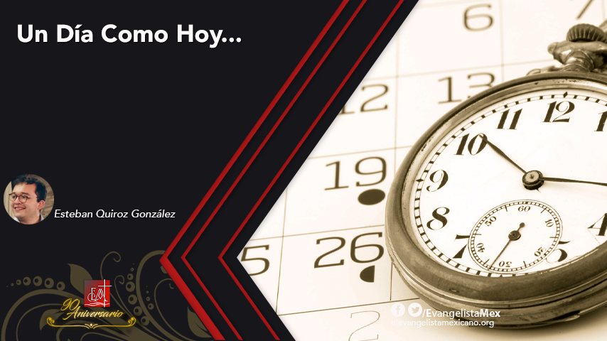 Un día como hoy… – El Evangelista Mexicano