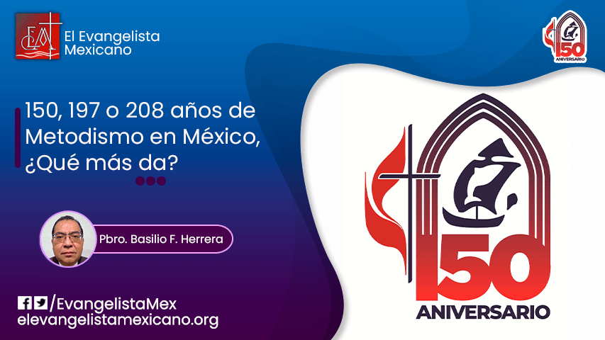 150, 197 o 208 AÑOS DE METODISMO EN MÉXICO, ¿QUÉ MÁS DA? – El ...