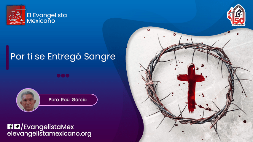 POR TI SE ENTREGÓ SANGRE – El Evangelista Mexicano