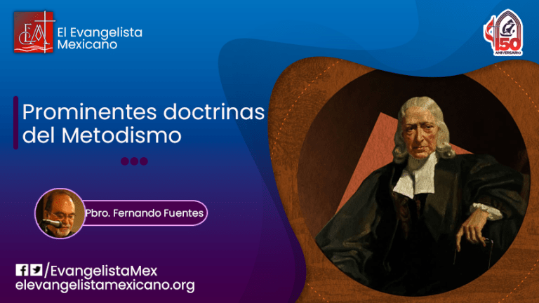 PROMINENTES Y DISTINTIVAS DOCTRINAS DEL METODISMO – El Evangelista Mexicano