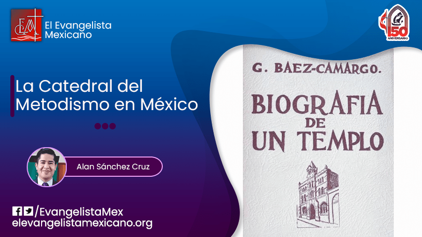 “LA CATEDRAL DEL METODISMO EN MÉXICO” – El Evangelista Mexicano