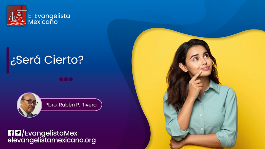 ¿SERÁ CIERTO? – El Evangelista Mexicano