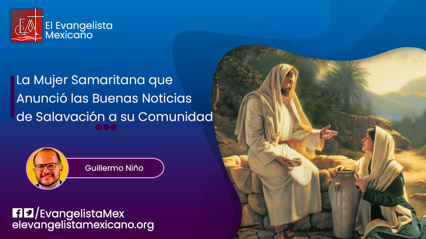 LA MUJER SAMARITANA QUE ANUNCIÓ LAS BUENAS NOTICIAS DE SALVACIÓN A SU ...