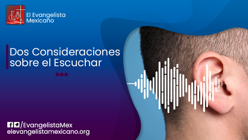 DOS CONSIDERACIONES SOBRE EL ESCUCHAR – El Evangelista Mexicano
