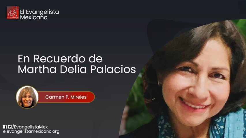En recuerdo de Martha Delia Palacios Hernández – El Evangelista Mexicano